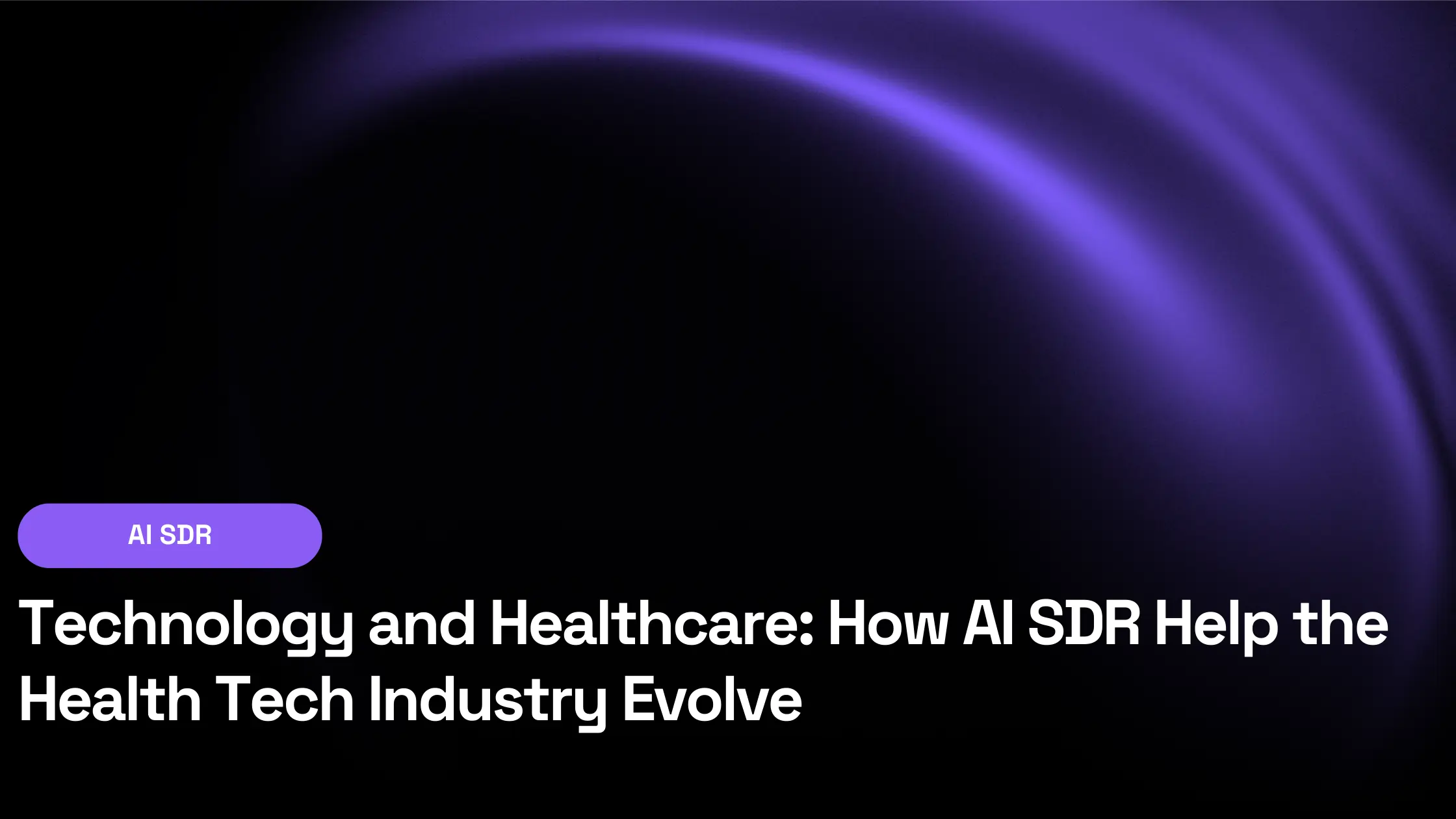 How AI SDR Help the Health Tech Industry Evolve